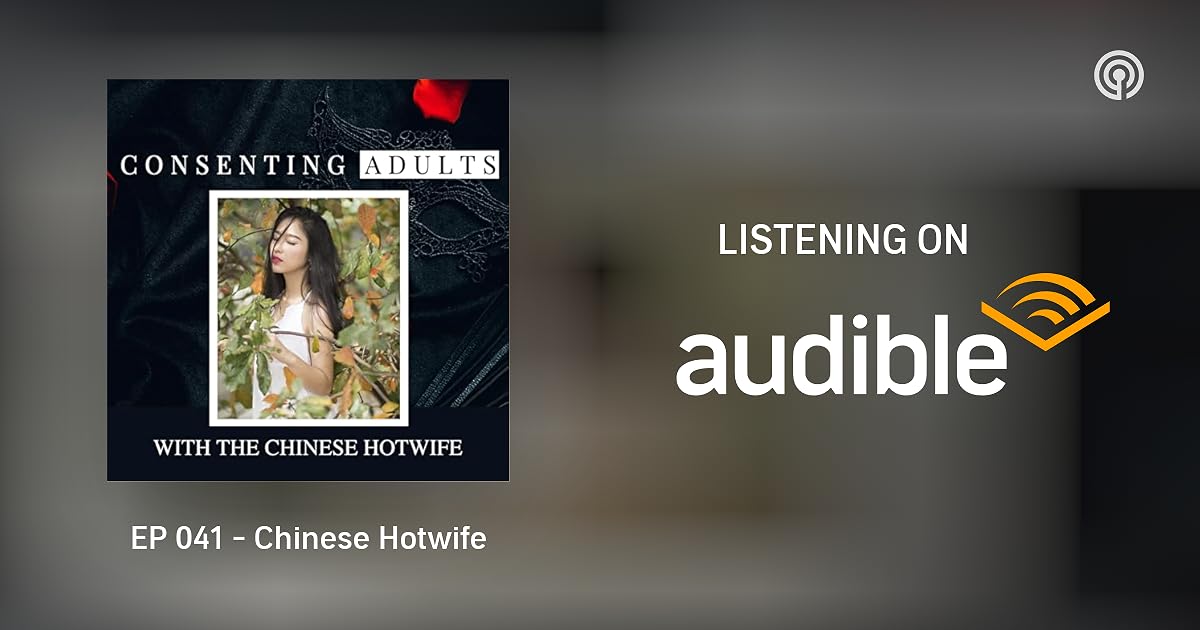 EP 041 - Chinese Hotwife | Consenting Adults | Podcasts on Audible | Audible.com